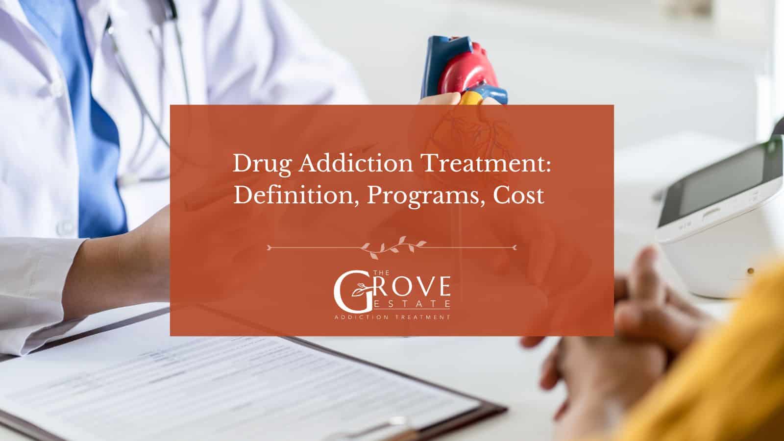 Drug Addiction Treatment: Definition, Process, Programs, and Cost