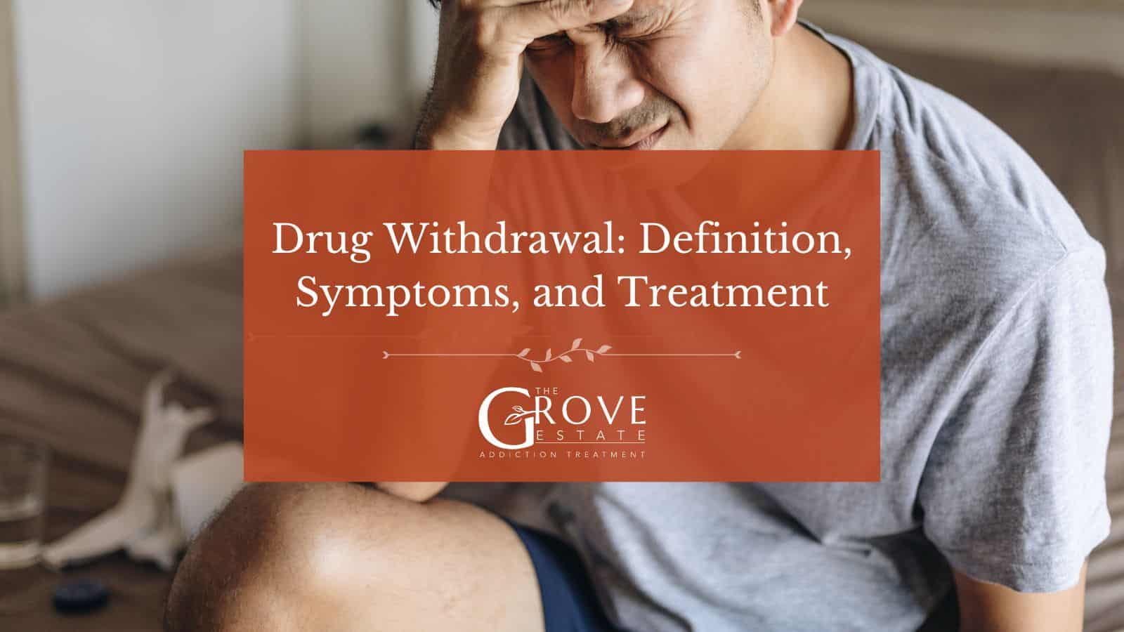 Drug Withdrawal: Types, Symptoms, and Treatment