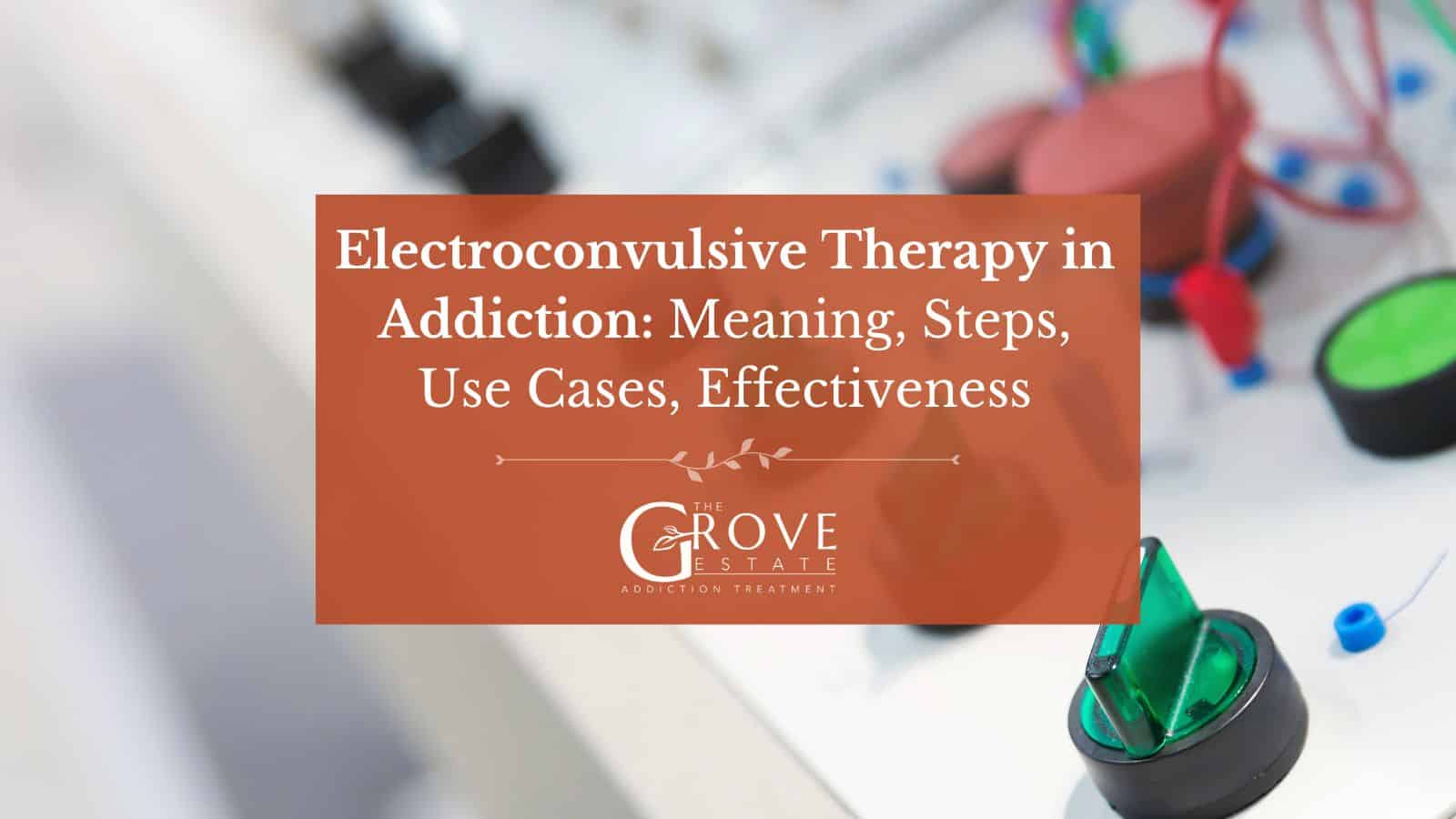 Electroconvulsive in Addiction: Effectiveness, Steps, and Use Cases