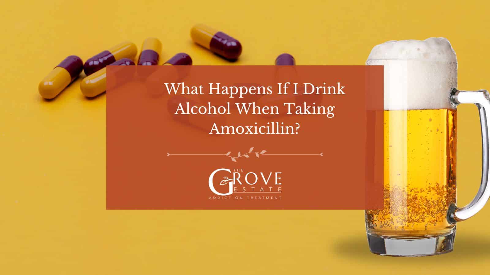 What Happens If I Drink Alcohol When Taking Amoxicillin?